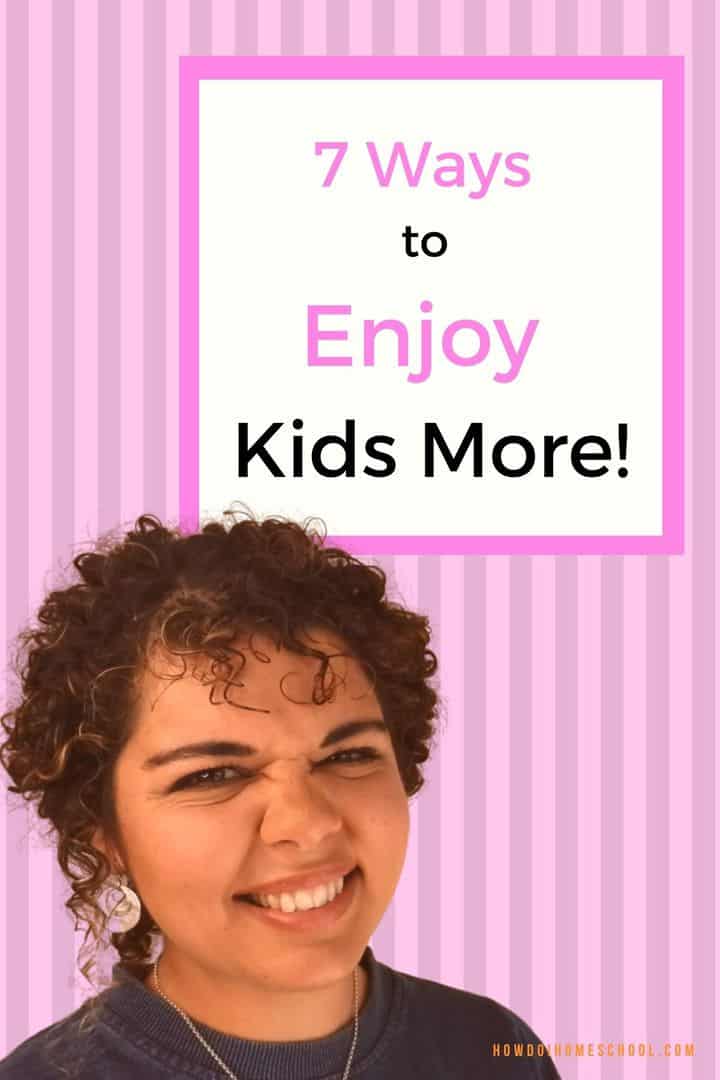 7 Ways to Enjoy Kids More (for the Discouraged Parent) – Open Edutalk